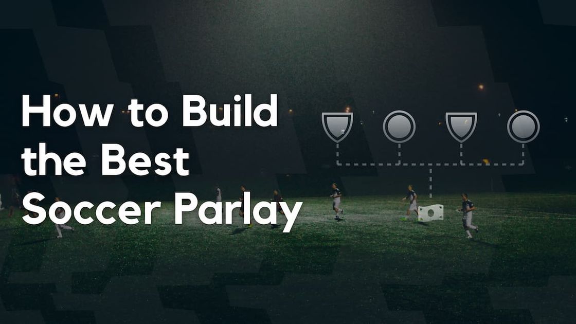 How to Build the Best Soccer Parlay [5 Steps Guide]